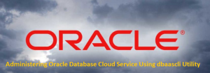 Administering Oracle Database Cloud Service Using dbaascli Utility ...