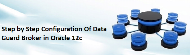 Step by Step Configuration Of Data Guard Broker in Oracle 12c | Oracledbwr