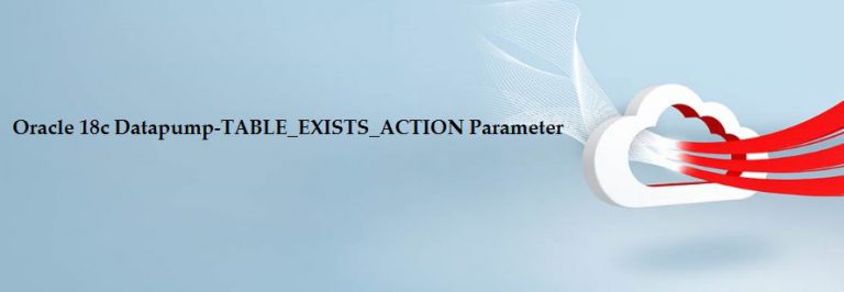 Oracle 18c Datapump Tableexistsaction Parameter Oracledbwr