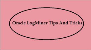 Oracle LogMiner Tips And Tricks | Oracledbwr