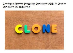Cloning a Remote Pluggable Database (PDB) in Oracle Database 12c Release 2 | Oracledbwr