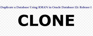 Duplicate a Database Using RMAN in Oracle Database 12c Release 1 | Oracledbwr