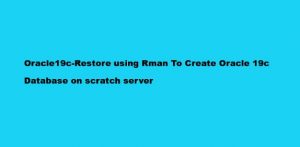Oracle19c-Restore using Rman To Create Oracle 19c Database on scratch server | Oracledbwr