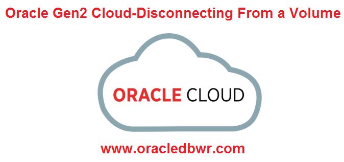 Oracle Gen2 Cloud-Disconnecting From a Volume | Oracledbwr