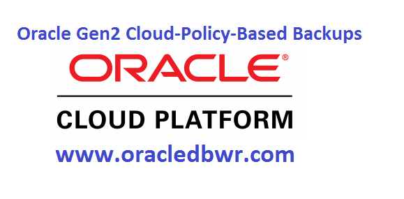 Oracle Gen2 Cloud Automated Block Storage Backups Using Policy Based Scheduled Oracledbwr
