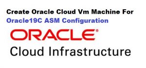 Oracle Cloud Vm Machine-Create VM machine For Oracle 19c ASM Configuration | Oracledbwr