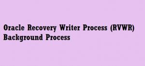 Oracle Recovery Writer Process (RVWR) Background Process | Oracledbwr