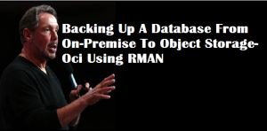 Backing Up A Database From On-Premise To Object Storage Using RMAN | Oracledbwr