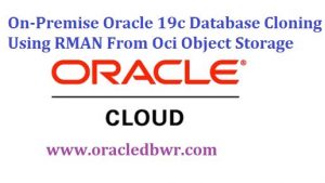 On-Premise Oracle 19c Database Cloning Using RMAN From Oci Object Storage | Oracledbwr