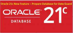 Oracle 21c New Feature-Prepare Database for Data Guard | Oracledbwr