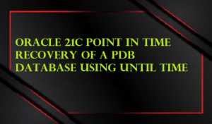 Oracle 21c Point In Time Recovery of Pdb Database | Oracledbwr