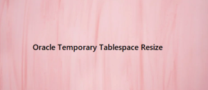 Oracle Temporary Tablespace Resize | Oracledbwr