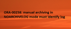 Solved ORA-00258 manual archiving in NOARCHIVELOG mode must identify log | Oracledbwr